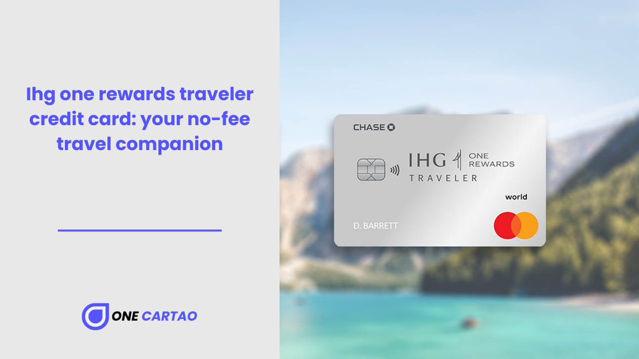 Ihg one rewards traveler credit card: your no-fee travel companion ...