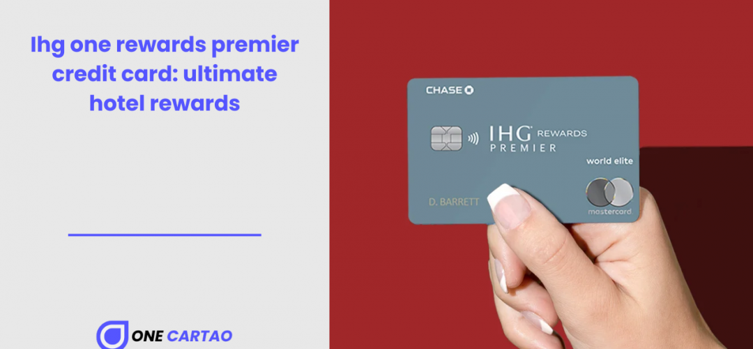 Ihg one rewards premier credit card: ultimate hotel rewards - One Cartao